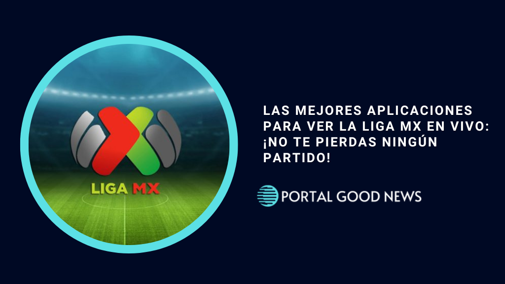 Las Mejores Aplicaciones para Ver la Liga MX en Vivo: ¡No Te Pierdas ...