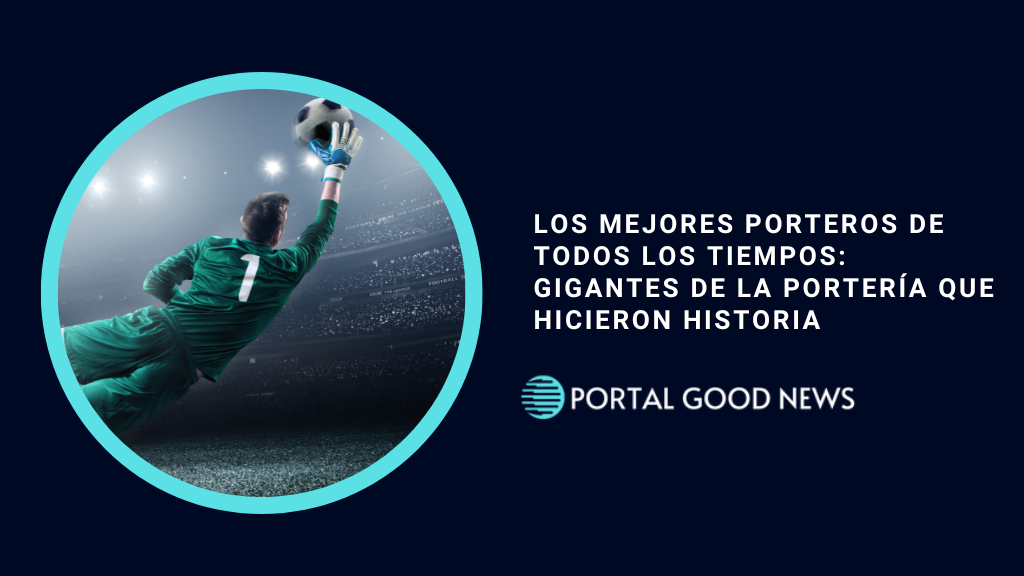 Los Mejores Porteros de Todos los Tiempos: Gigantes de la Portería que ...
