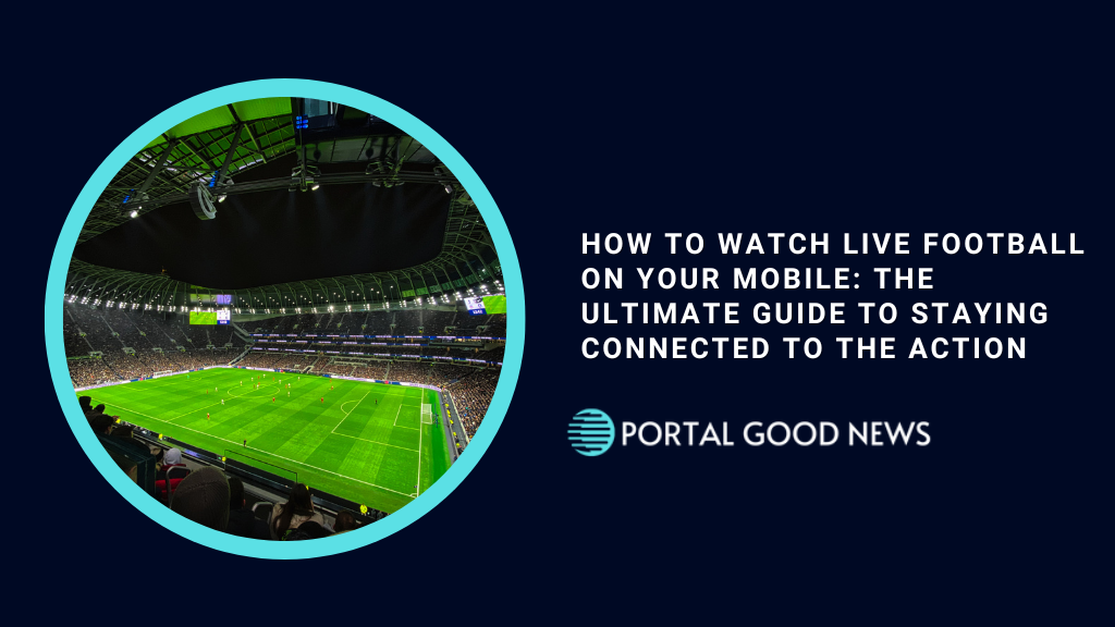How to Watch Live Football on Your Mobile: The Ultimate Guide to ...